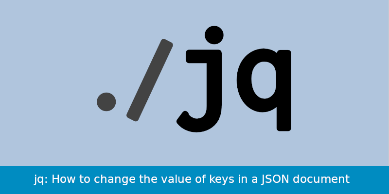 jq: How to change the value of keys in JSON documents | Mark Needham