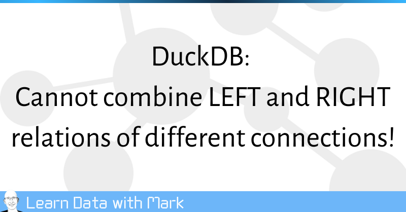DuckDB Python Cannot Combine LEFT And RIGHT Relations Of Different Connections Mark Needham