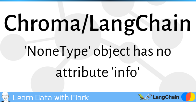 Chroma/LangChain: 'NoneType' object has no attribute 'info' | Mark Needham Chroma/LangChain: 'NoneType' object has no attribute 'info' | Mark Needham