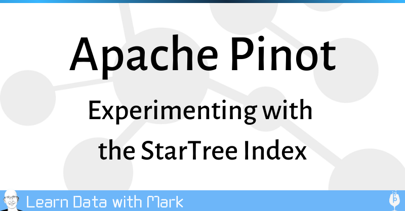 Apache Pinot: Experimenting with the StarTree Index | Mark Needham
