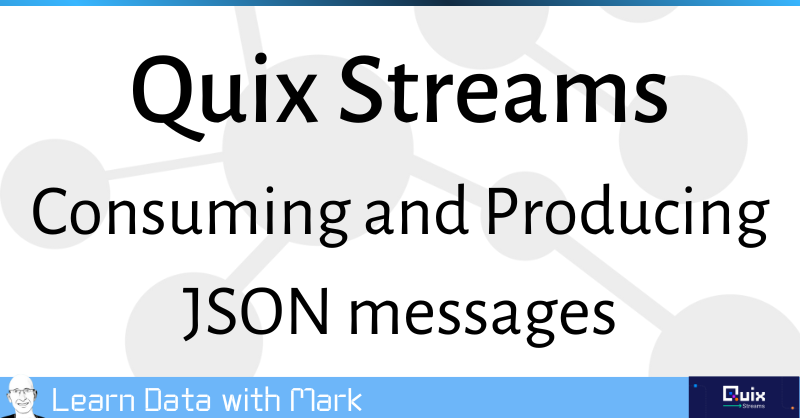 Quix Streams: Consuming and Producing JSON messages | Mark Needham