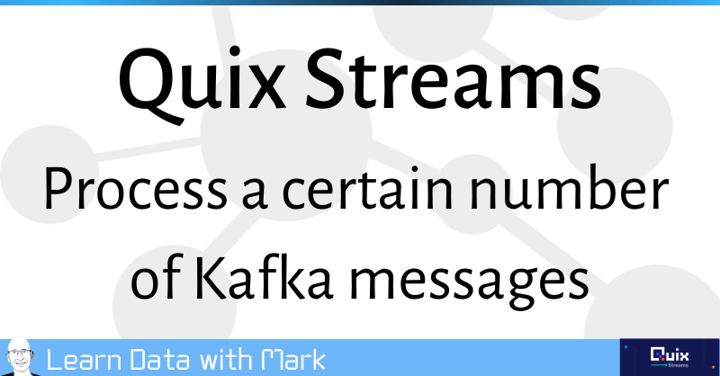 Quix Streams Process Certain Number Of Kafka Messages Mark Needham