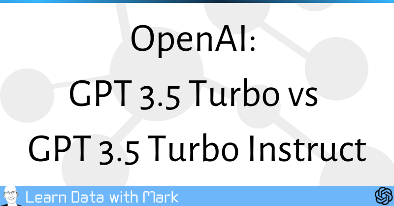 GPT 3.5 Turbo vs GPT 3.5 Turbo Instruct | Mark Needham