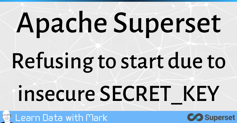 Apache Superset: Refusing to start due to insecure SECRET_KEY | Mark Needham