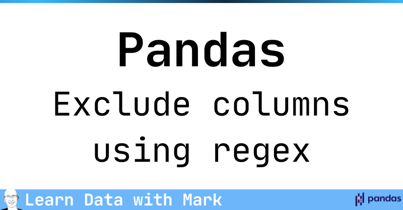 Pandas Exclude Columns Using Regex Mark Needham