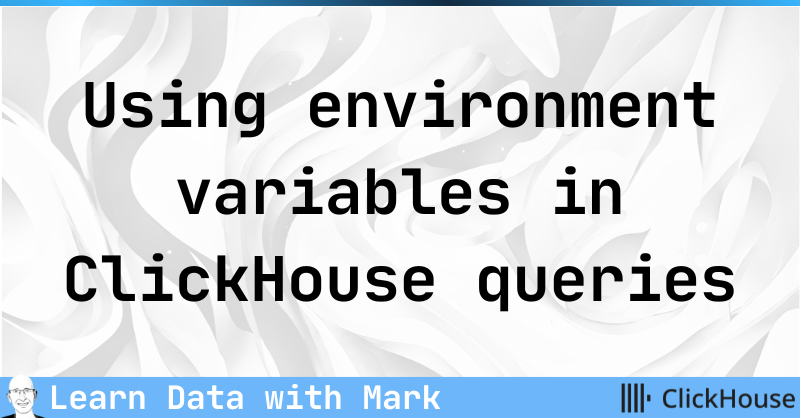 Using environment variables in ClickHouse queries | Mark Needham