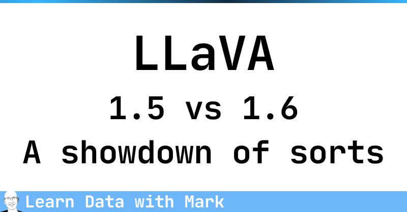 LLaVA 1.5 vs. 1.6 | Mark Needham