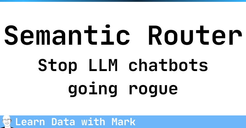 Semantic Router: Stop LLM chatbots going rogue | Mark Needham