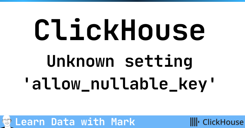 ClickHouse: Unknown setting 'allow_nullable_key' | Mark Needham ClickHouse: Unknown setting 'allow_nullable_key' | Mark Needham