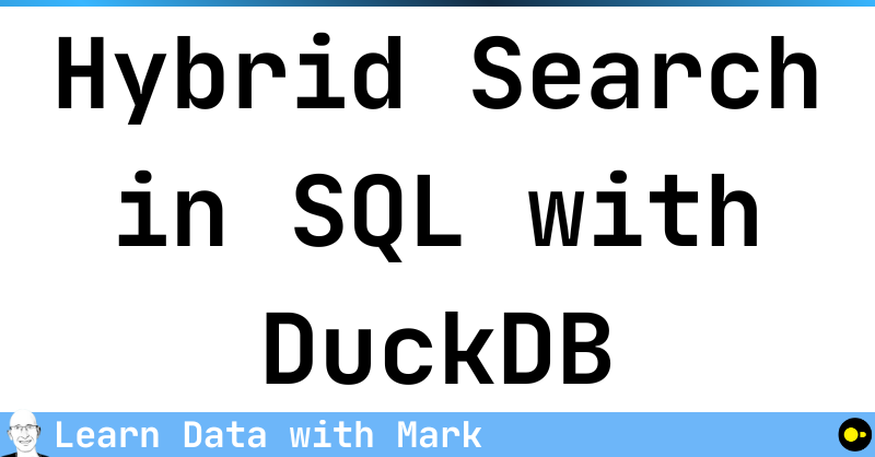 Hybrid Search in SQL with DuckDB | Mark Needham