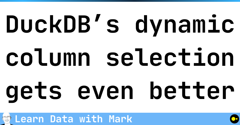 DuckDB 1.1: Dynamic Column Selection gets even better | Mark Needham