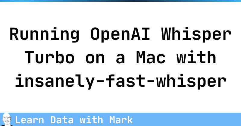 Running OpenAI Whisper Turbo on a Mac with insanely-fast-whisper | Mark ...