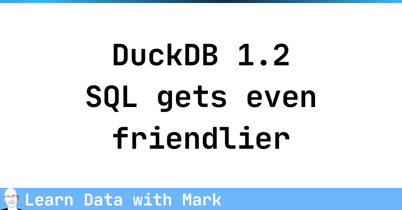 DuckDB 1.2: SQL gets even friendlier | Mark Needham